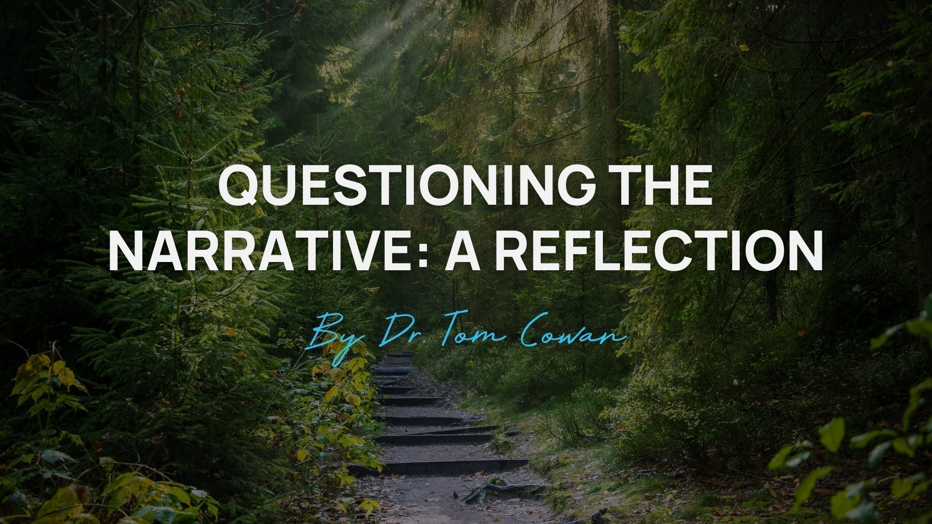 Questioning the Narrative: A Reflection – Dr. Tom Cowan